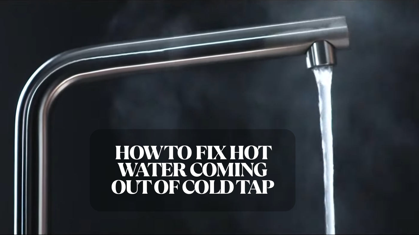 How to Fix Hot Water Coming Out of Cold Tap: Spot the Culprit ...